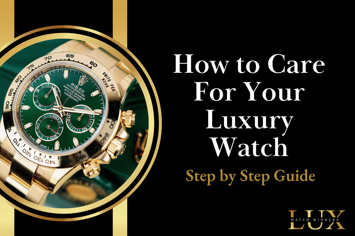 How to Care for Your Luxury Watch - Step-By-Step Guide - LUX Watch Winders